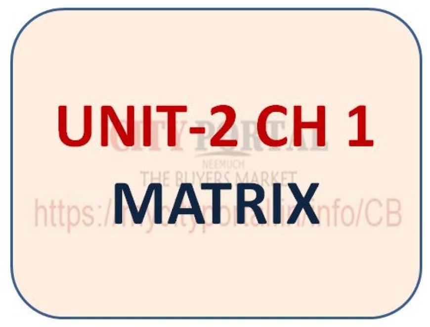UNIT-2 CH 1 MATRIX - nEEMUCH, City portal , Neemuch News, Mandsaur, Chittorgarh, Real estate ...